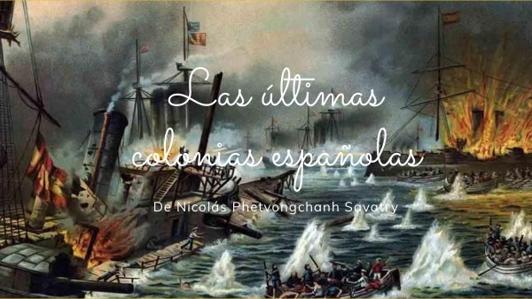 LAS ÚLTIMAS COLONIAS ESPAÑOLAS | Genially