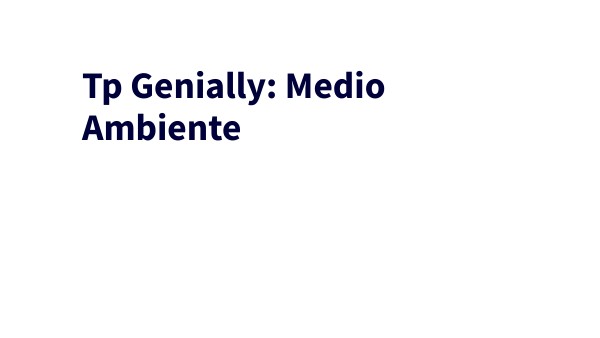 Tp Genially: El medio ambiente