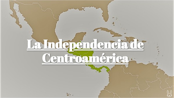 Independencia de Centroamérica | Genially