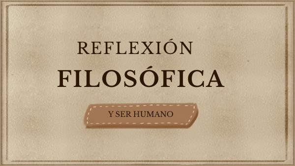 Reflexión filosófica y ser humano | Genially