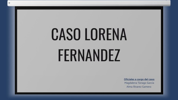 CASO LORENA FERNANDEZ | Genially
