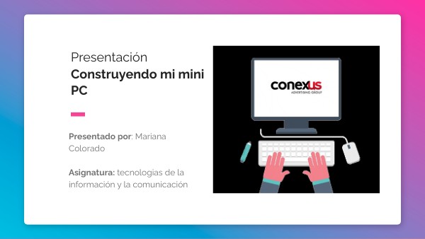 PRESENTACION CONSTRUYENDO MI MINI PC | Genially