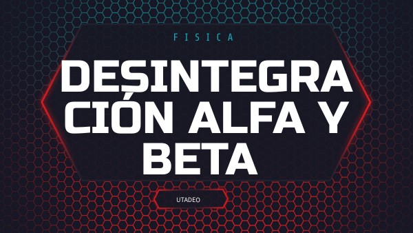 Desintegracion Alfa y Beta | Genially