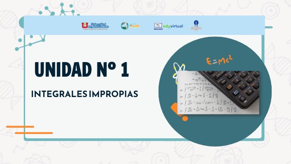 Unidad 1: Integrales Impropias | Genially