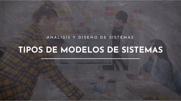 TIPOS DE MODELOS DE SISTEMAS - GRUPO: PEREZOSOS | Genially