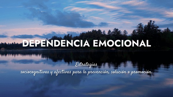 DEPENDENCIA EMOCIONAL-PRESENTACIÓN | Genially