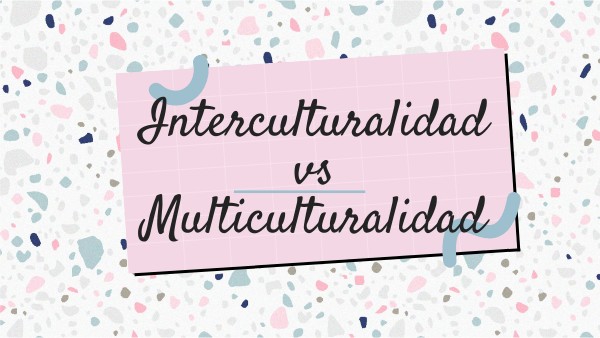 INTERCULTURALIDAD VS MULTICULTURALIDAD | Genially