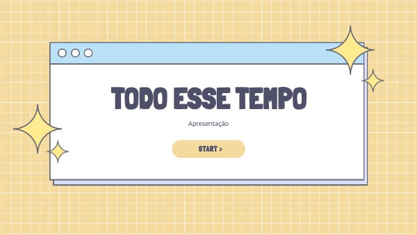 Todo esse tempo | Genially