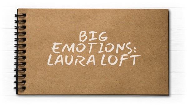 BIG EMOTIONS:LAURA LOFT