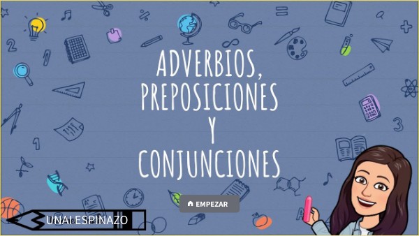 Los adverbios, las preposiciones y las conjunciones | Genially