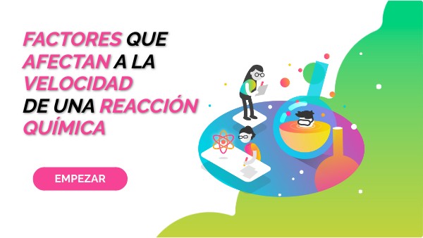 FACTORES QUE AFECTAN A LA VELOCIDAD DE UNA REACCIÓN QUÍMICA | Genially