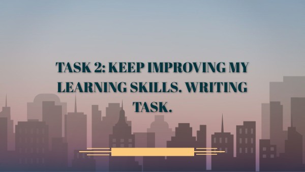 Task 2: Keep improving my learning skills. Writing Task. | Genially