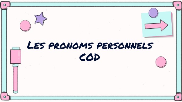 Les pronoms personnels COD