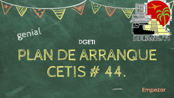 PLAN DE ARRANQUE CETIS No. 44 | Genially