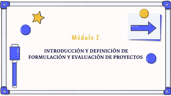 Módulo I INTRODUCCIÓN Y EVALUACIÓN DE PROYECTOS. | Genially
