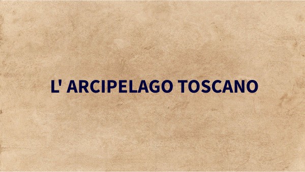L'ARCIPELAGO TOSCANO | Genially