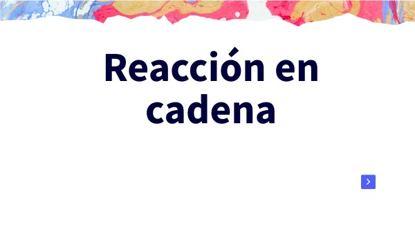 REACCIÓN EN CADENA | Genially