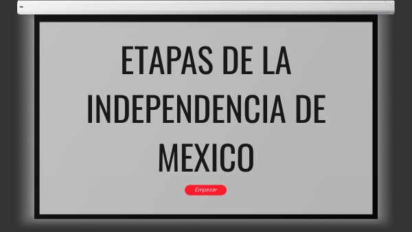 ETAPAS DE LA INDEPENDENCIA DE MEXICO