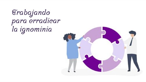 TRABAJANDO PARA ERRADICAR LA IGNOMINIA | Genially