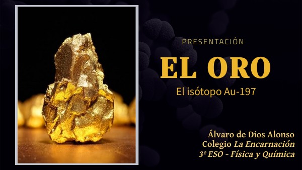 El oro: El isótopo Au-197 | Genially