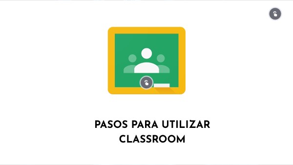 INSTRUCTIVO PARA ACCEDER Y UTILIZAR CLASSROOM | Genially