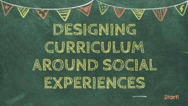 Designing Curriculum Around Social Experiences | Genially