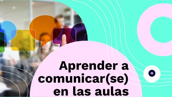 Aprender a cominicar(se) en las aulas | Genially
