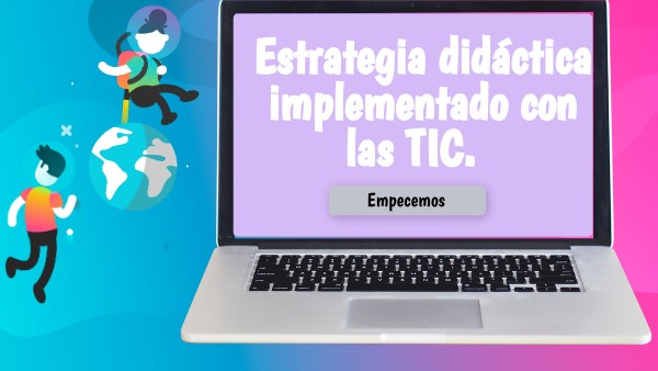 Estrategia didáctica implementado los TIC. | Genially