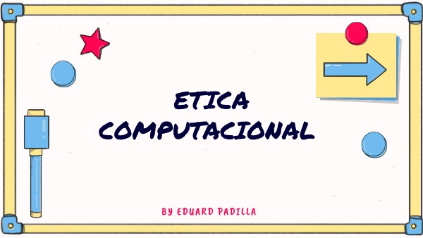 ETICA COMPUTACIONAL | Genially