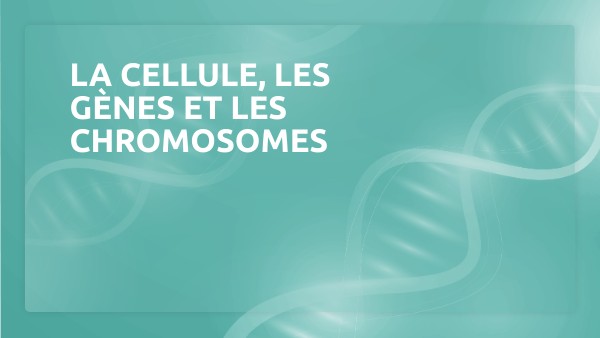 La cellule, les gènes et les chromosomes