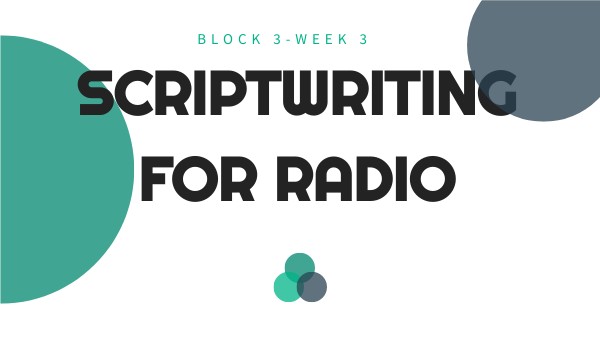 SCRIPTWRITING FOR RADIO WEEK 3