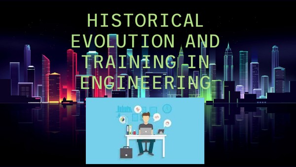 HISTORICAL EVOLUTION AND TRAINING IN ENGINEERING | Genially