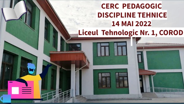 CERC PEDAGOGIC DISCIPLINE TEHNICE 14 mai 2022 | Genially