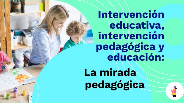 Intervención Educativa, Intervención Pedagógica y Educación: La Mira | Genially
