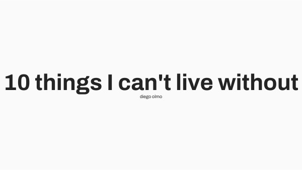 10 things I can't live without