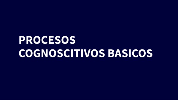 PROCESOS COGNOSCITIVOS BASICOS | Genially