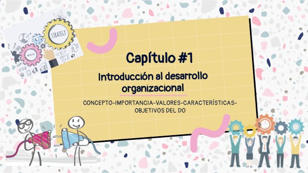 Capítulo #1 Introducción al Desarrollo Organizacional | Genially