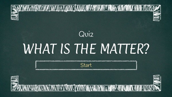 WHAT IS THE MATTER QUIZ | Genially