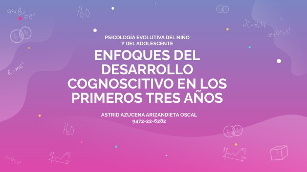 ENFOQUES DEL DESARROLLO COGNOSCITIVO EN LOS PRIMEROS TRES AÑOS-ASTRID