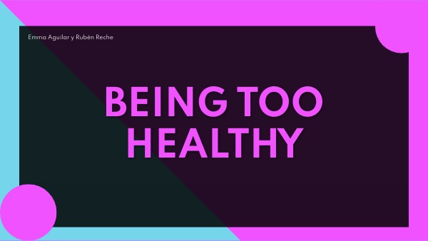 BEING TOO HEALTHY | Genially