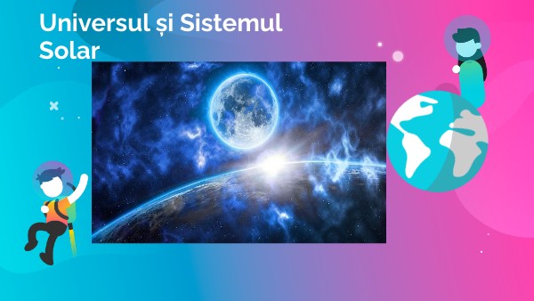 UNIVERSUL ȘI SISTEMUL SOLAR | Genially