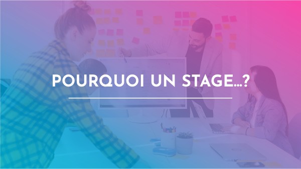 POURQUOI UN STAGE? | Genially