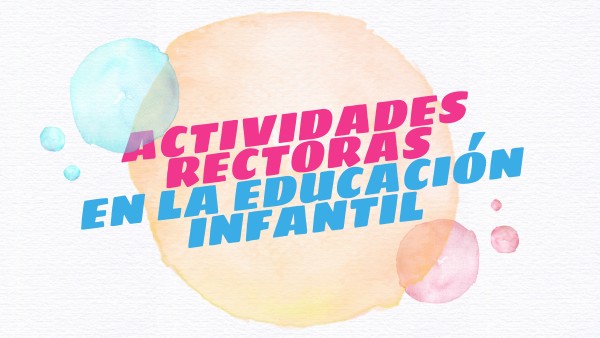 ACTIVIDADES RECTORAS EN LA EDUCACIÓN INFANTIL