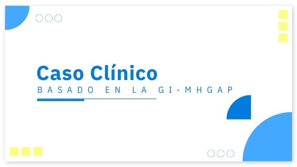 Caso Clínico mhGAP 4 | Genially