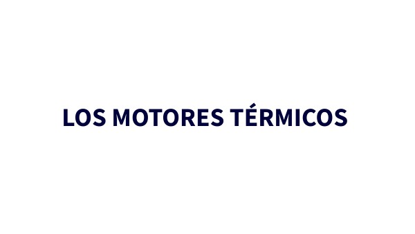 LOS MOTORES TÉRMICOS | Genially