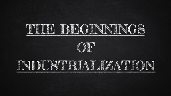 The beggings of Industrialization | Genially