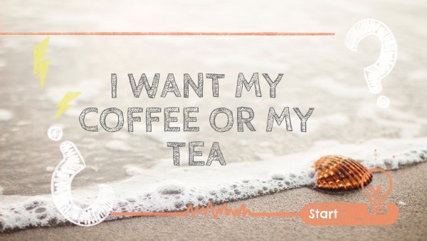 I want my coffee or my tea | Genially