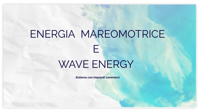 ENERGIA MAREOMOTRICE E WAVE ENERGY | Genially