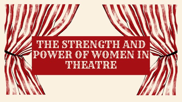 the strength and power of women in theatre | Genially