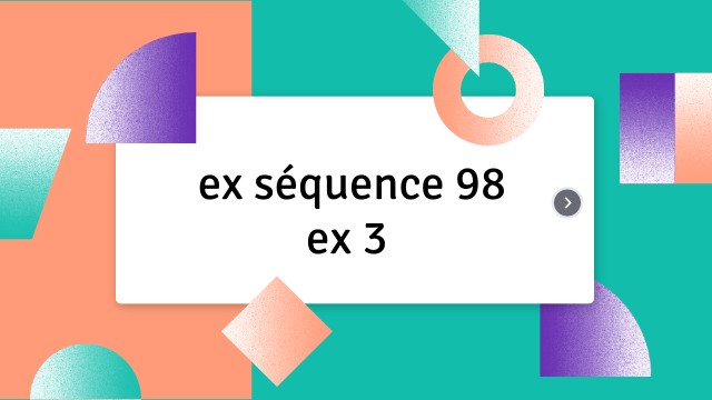 ex séquence 98 ex 3 | Genially